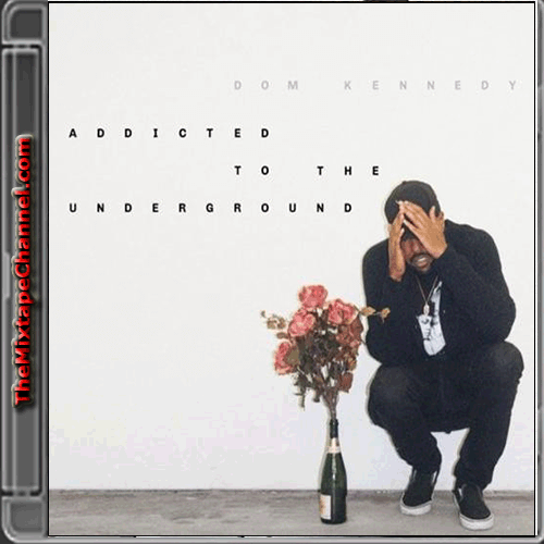 Dom Kennedy - Addicted To The Underground | TheMixtapeChannel.com